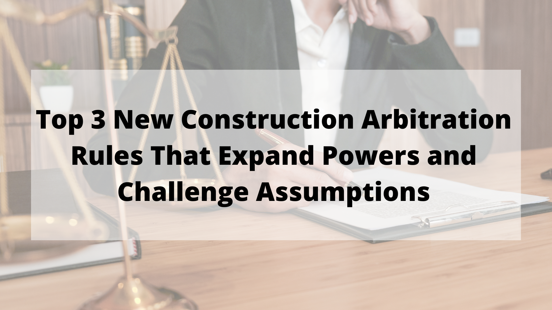 Top 3 New Construction Arbitration Rules That Expand Powers and ...