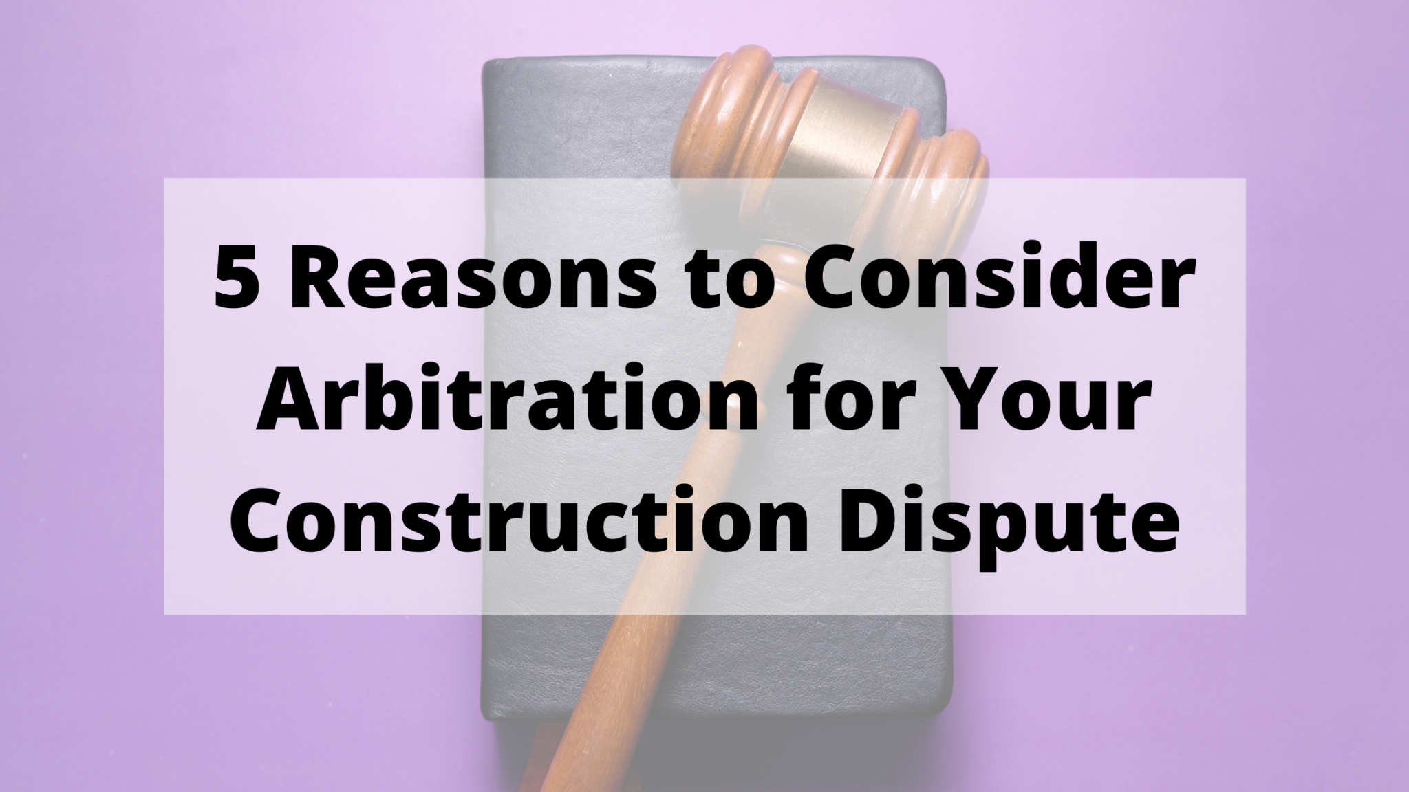 5 Reasons to Consider Arbitration for Your Construction Dispute - The ...