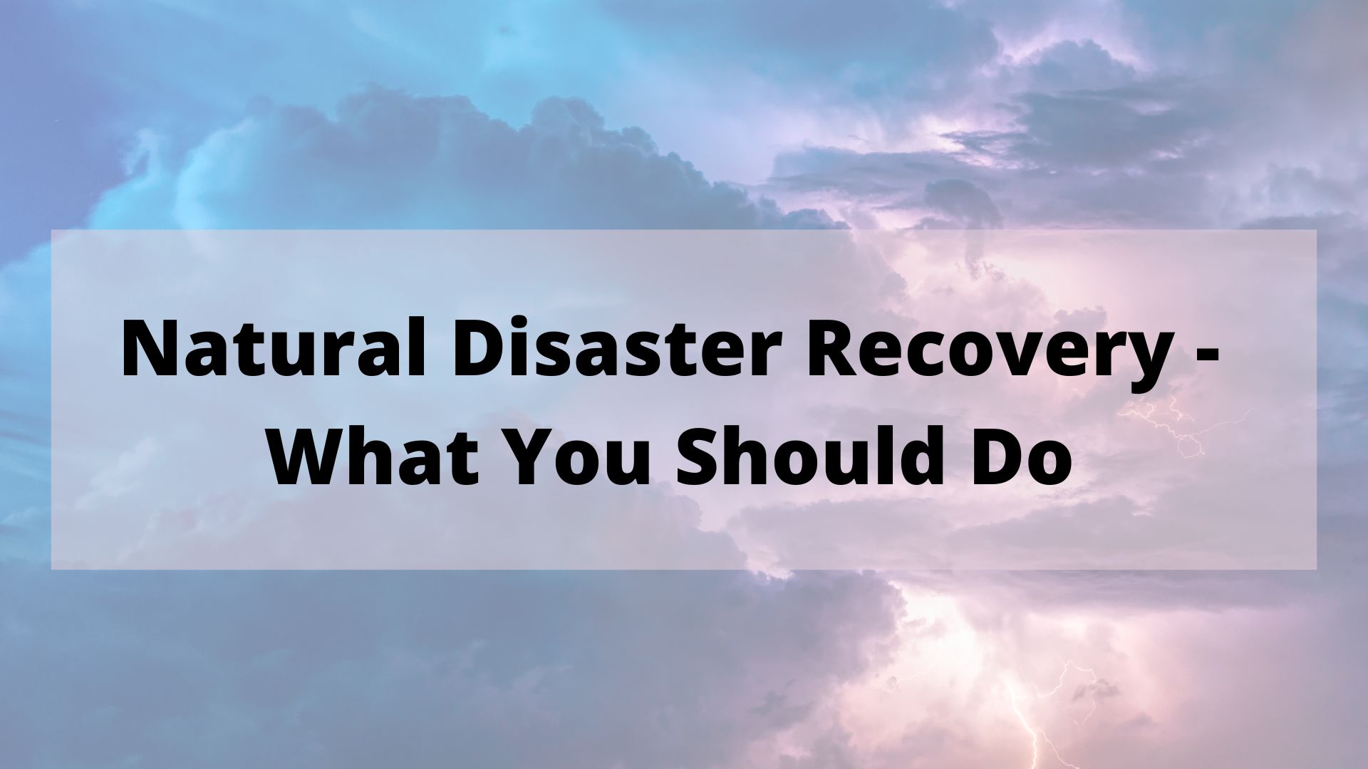 Recovering from a Natural Disaster – What You Should Do