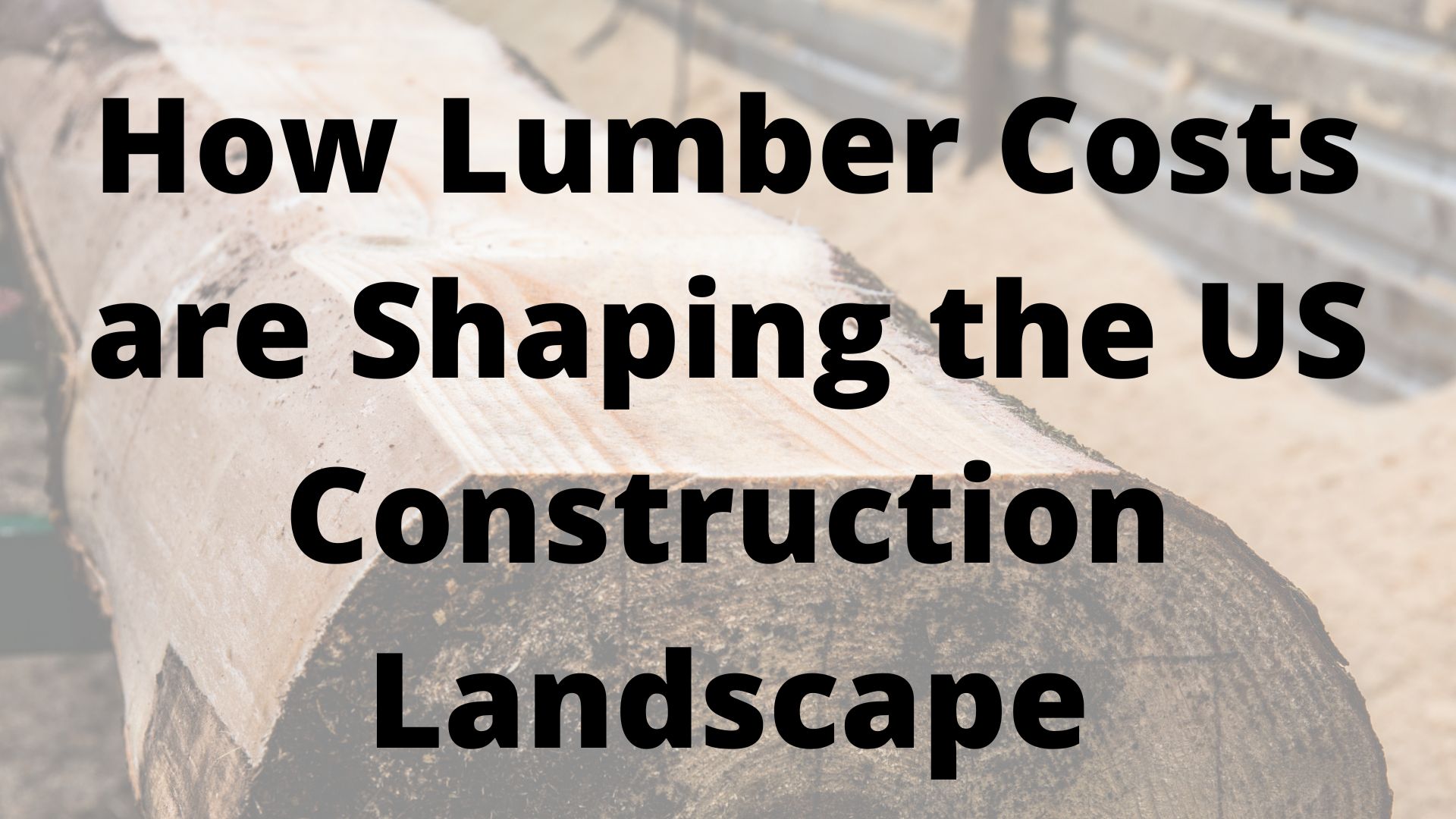 How Lumber Costs are Shaping the US Construction Landscape - The Law ...